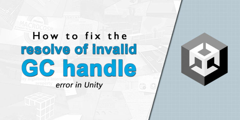 How To Fix The Resolve Of Invalid Gc Handle” Error In Unity