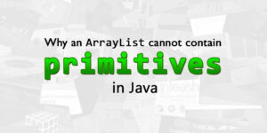 Why an ArrayList in Java cannot contain primitives like int, double or ...
